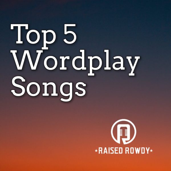 Top 5 Word Play Songs – Raised Rowdy